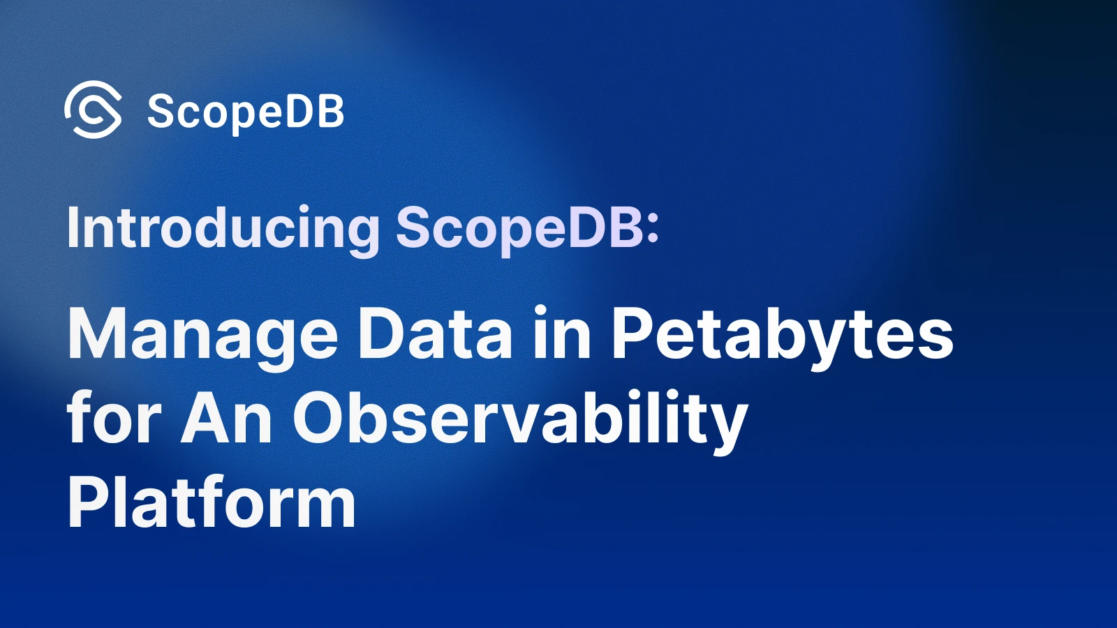 Introducing ScopeDB: Manage Data in Petabytes for An Observability Platform